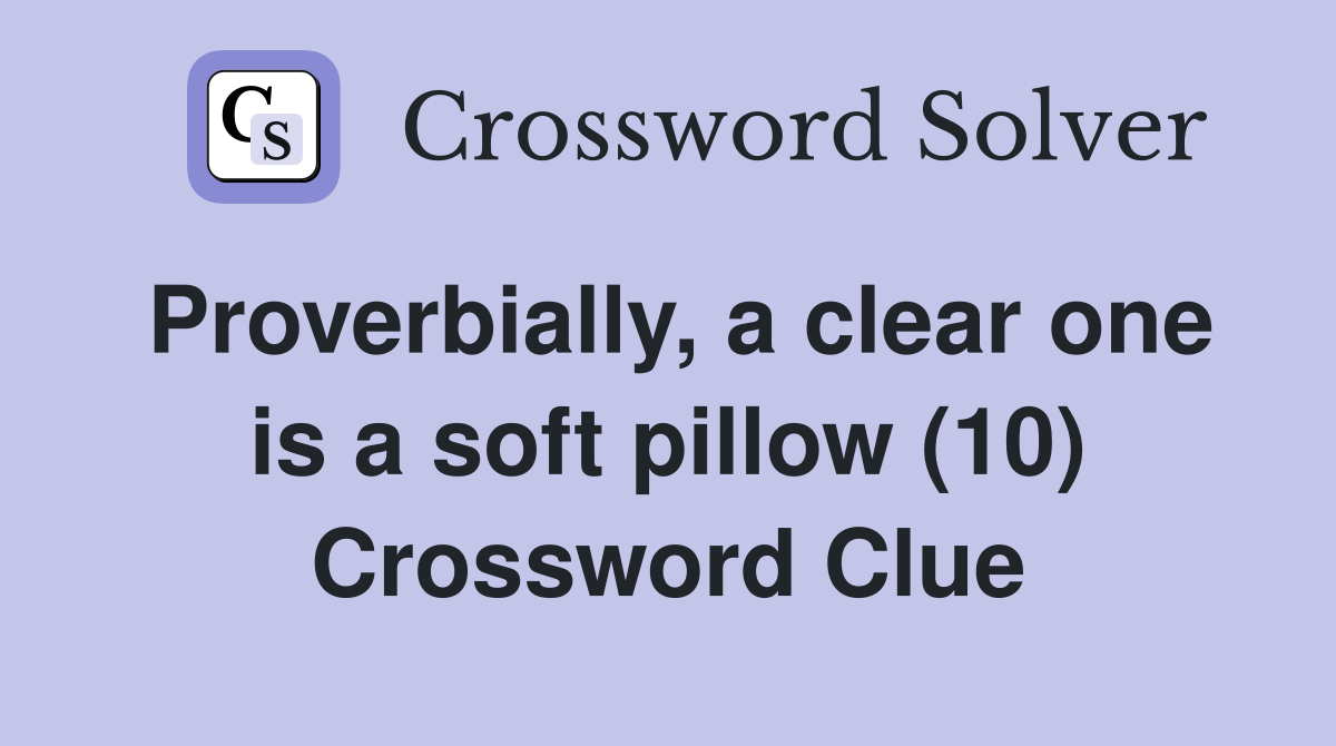 Proverbially, a clear one is a soft pillow (10) - Crossword Clue Answers - Crossword Solver